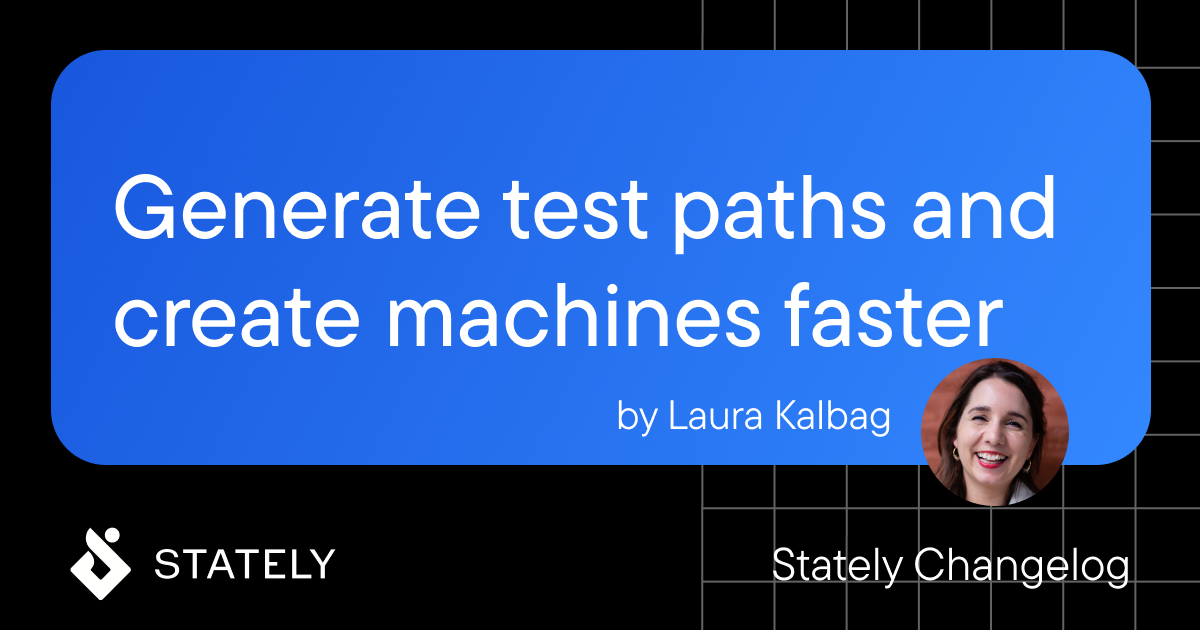 Generate test paths and create machines faster than ever before | Stately